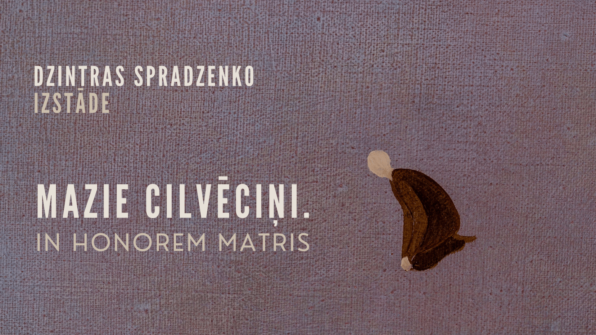 Dzintras Spradzenko izstādes “Mazie cilvēciņi. In honorem matris ...